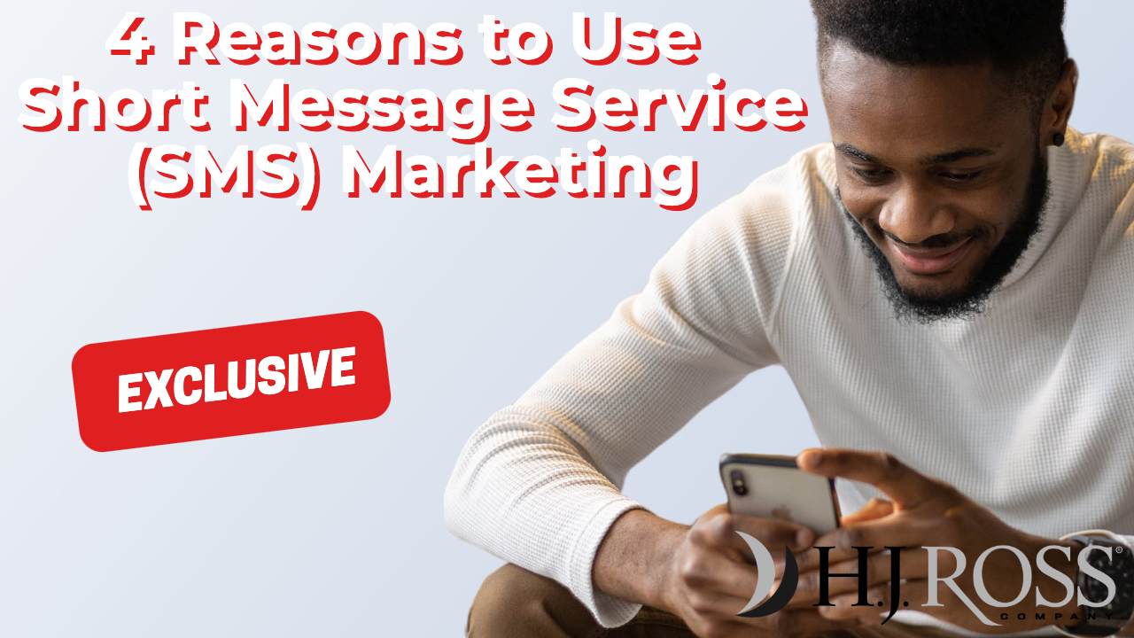4 Reasons to Use Short Message Service (SMS) Marketing - HJ Ross Company