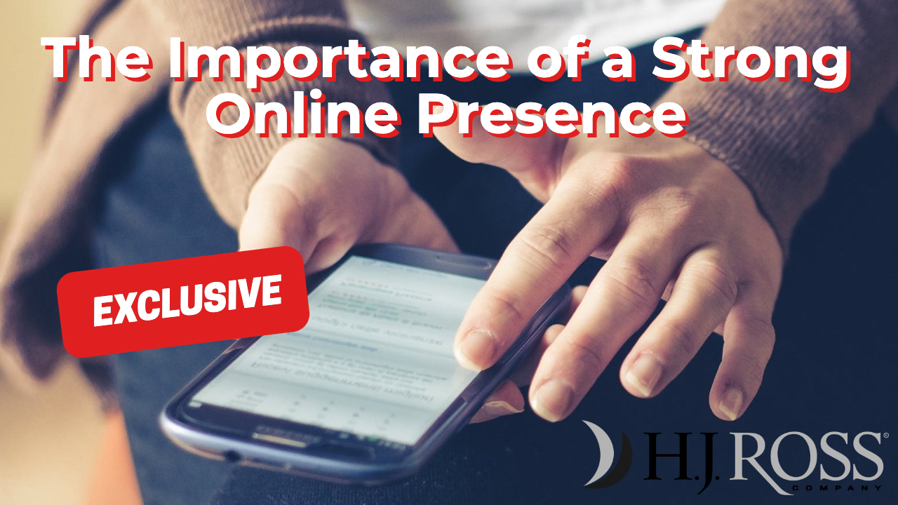 The Importance of a Strong Online Presence - HJ Ross Company