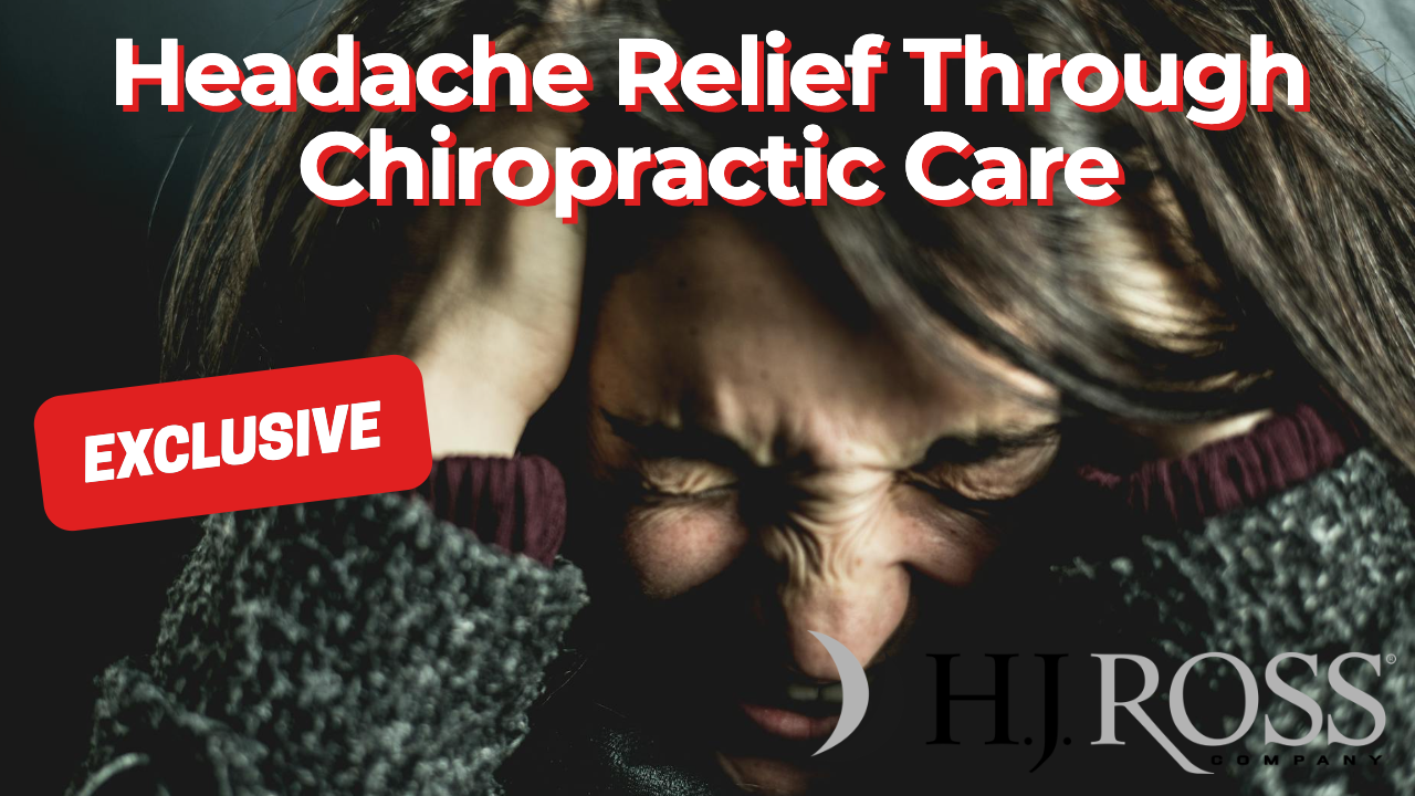 Headache Relief Through Chiropractic Care - HJ Ross Company